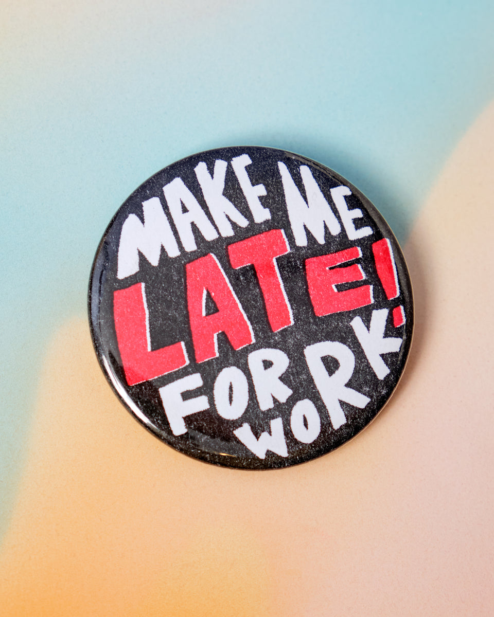 Make Me Late for Work Button – Crush